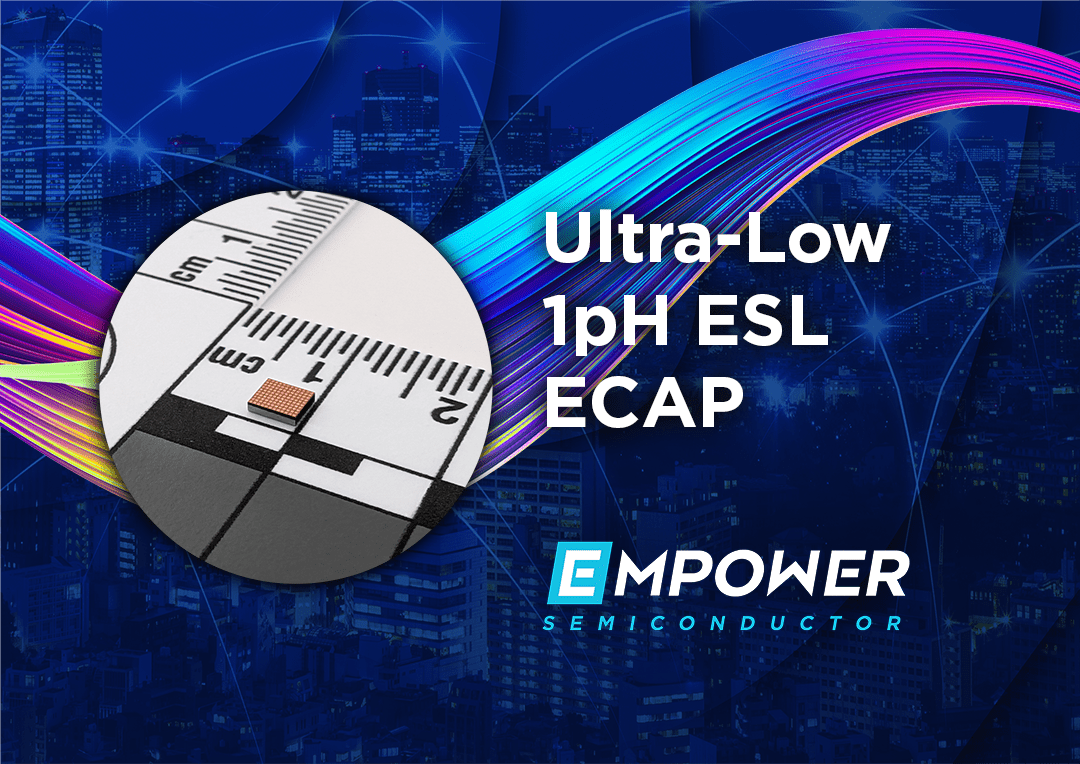 Empower’s New Ultra-low 1pH ESL Silicon Capacitor Tightens Voltage ...